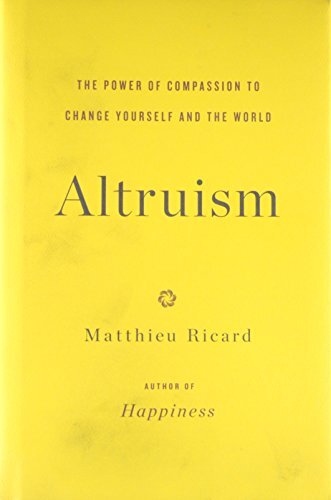 ALTRUISM: THE POWER OF COMPASSION TO CHANGE YOURSELF AND By Matthieu ...