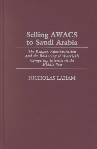 Selling Awacs to Saudi Arabia : The Reagan Administration and the ...