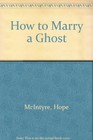 How To Marry A Ghost By Hope Mcintyre. 9780750532693 9780750532693 | eBay