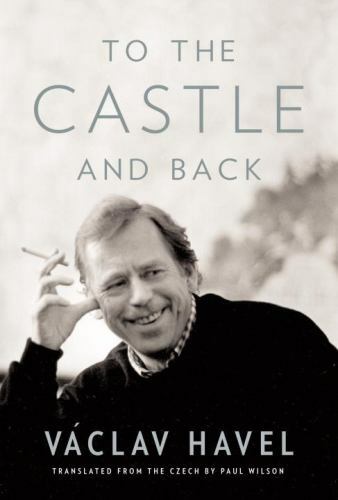 To the Castle and Back - 0307266419, hardcover, Vaclav Havel ...