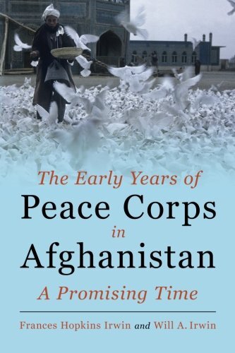 The Early Years of Peace Corps in Afghanistan: A Promising Time, Irwin ...