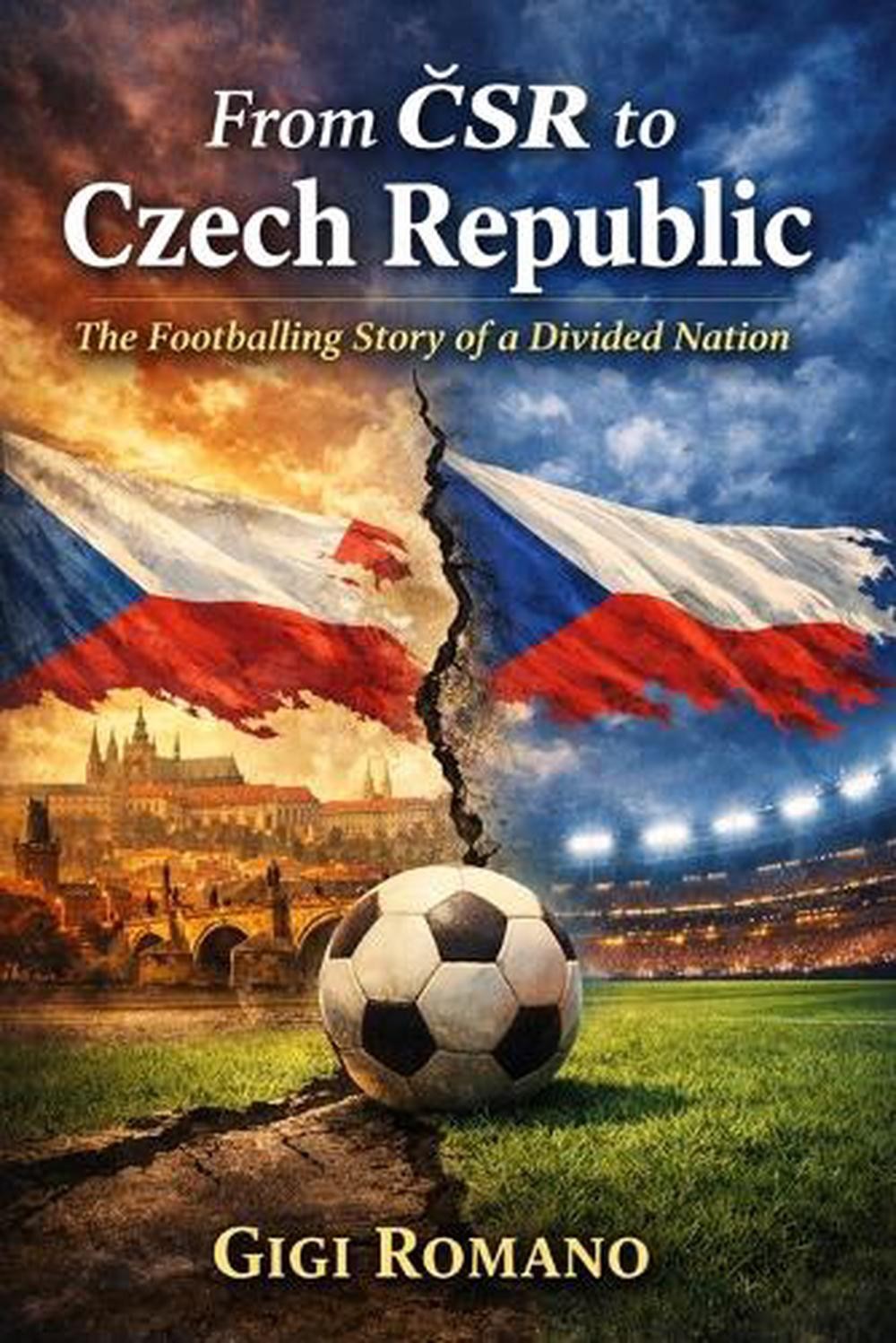 From ČSR to Czech Republic : The Footballing Story of a Divided Nation ...