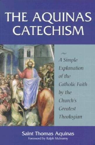 The Aquinas Catechism: A Simple Explanation of the Catholic Faith b ...