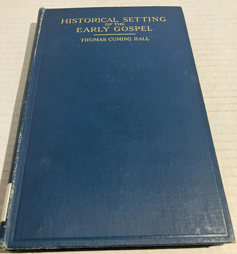 Historical Setting of the Early Gospel by Thomas Cuming Hall 1912 ...