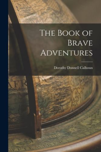 The Book of Brave Adventures by Dorothy Donnell Calhoun (2022, Trade ...