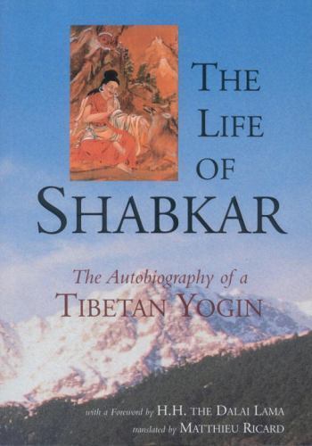 Life of Shabkar : Autobiography of a Tibetan Yogin by Matthieu Ricard ...