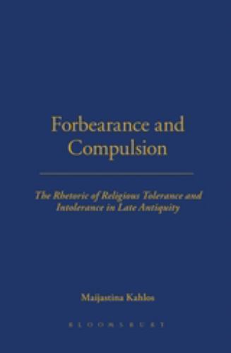 Forbearance and Compulsion : The Rhetoric of Religious Tolerance and ...