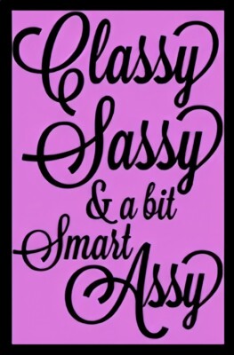CLASSY SASSY AND A BIT SMART ASSY sarcastic funny friend bold taunting ...