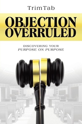 Objection Overruled: Discovering Your Purpose on Purpose by Trimtab ...