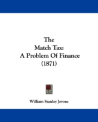 Match Tax : A Problem of Finance (1871) by William Stanley Jevons (2008 ...