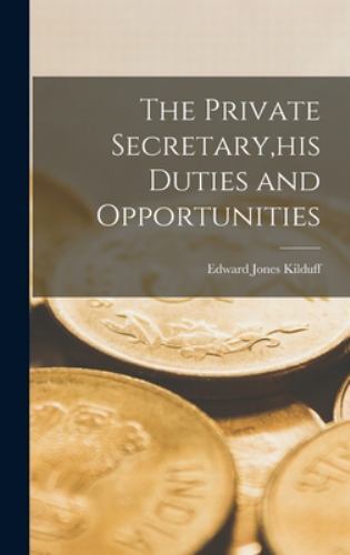 The Private Secretary, His Duties and Opportunities by Edward Jones ...