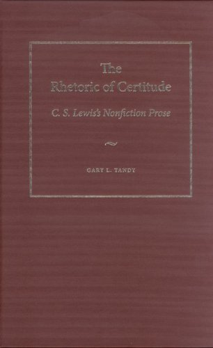 THE RHETORIC OF CERTITUDE: C. S. LEWIS'S NONFICTION PROSE By Gary L ...