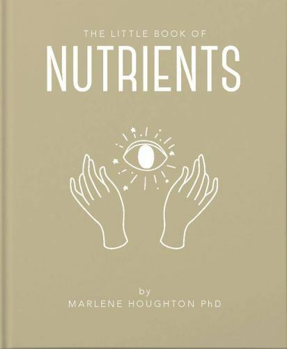 The Little Book of Nutrients (The Little Books of Mind, Body & Spirit ...