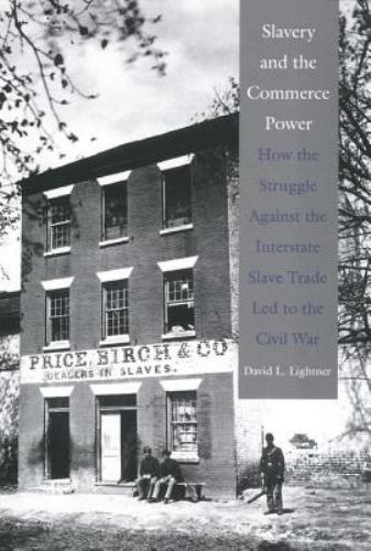 Slavery and the Commerce Power : How the Struggle Against the ...