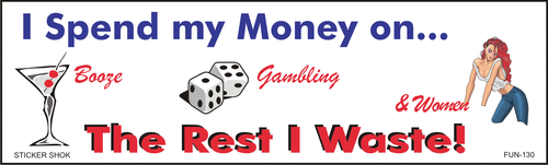 Bumper Sticker FUN130 I SPEND MY MONEY ON BOOZE GAMBLING AND WOMEN THE ...