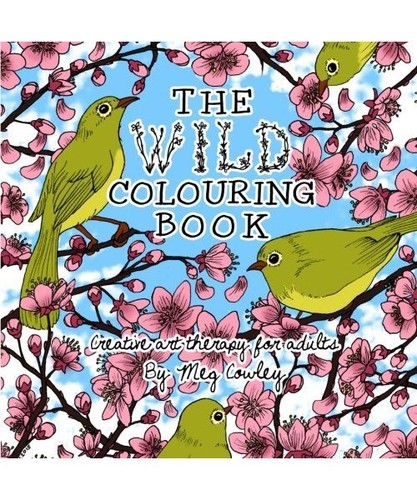 The Wild Colouring Book: Creative Art Therapy For Adults (Colouring ...