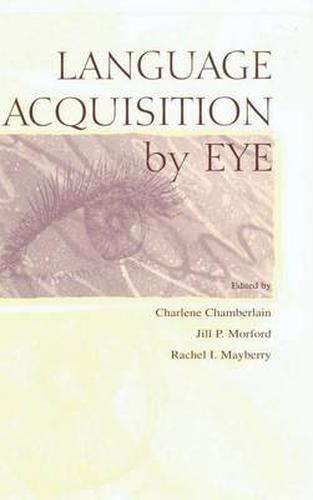 Language Acquisition By Eye by Jill P. Morford, Rachel I. Mayberry ...
