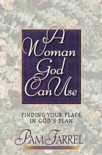 A Woman God Can Use: Finding Your Place in His Plan by Farrel, Pam ...
