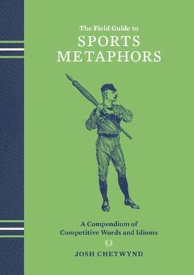 The Field Guide to Sports Metaphors: A Compendium of Competitive Words ...