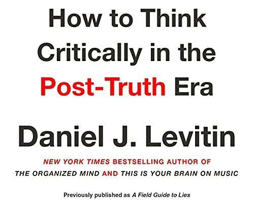 Weaponized Lies : How to Think Critically in the Post-Truth Era by Daniel J. Levitin (2017 ...