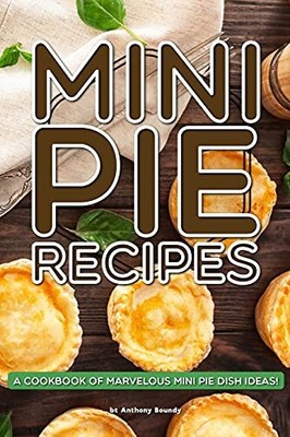 Mini Pie Recipes: A Cookbook of Marvelous Mini Pie Dish Ideas!-A ...
