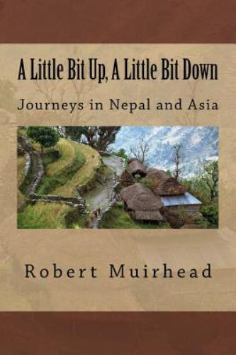 Little Bit up, a Little Bit Down : Journeys in Nepal and Asia by Robert ...