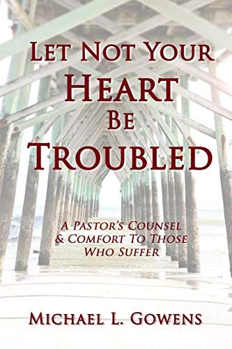 LET NOT YOUR HEART BE TROUBLED By Michael L. Gowens **BRAND NEW ...