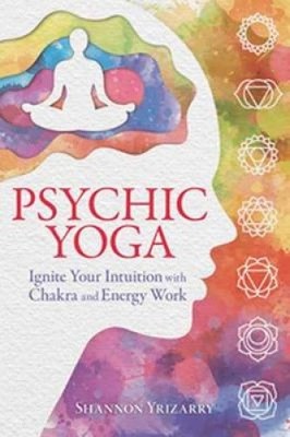Psychic Yoga: Ignite Your Intuition with Chakra and Energy Work ...