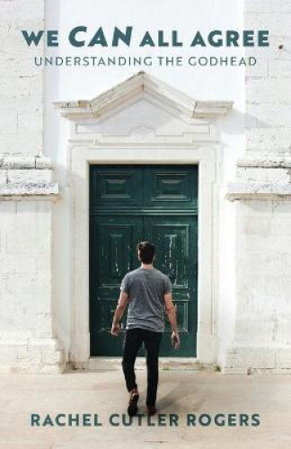 We Can All Agree: Understanding the Godhead by Cutler Rogers, Rachel ...