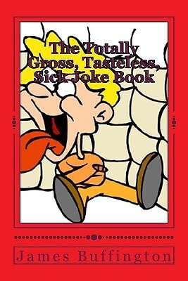 The Totally Gross, Tasteless, Sick Joke Book by Buffington, James ...