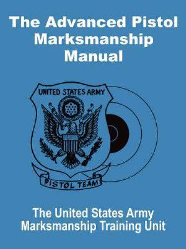 Advanced Pistol Marksmanship Manual by United States Army Marksmanship ...