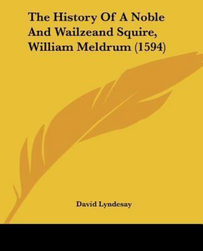 History of a Noble and Wailzeand Squire, William Meldrum by David ...