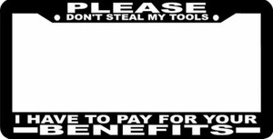 PLEASE DONT STEAL MY TOOLS I HAVE TO PAY FOR YOUR BENEFITS License ...