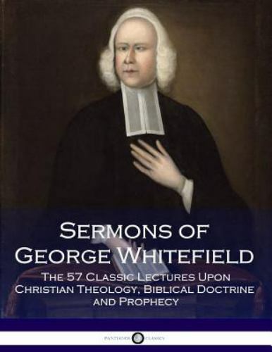 Sermons of George Whitefield: The 57 Classic Lectures Upon Christian ...