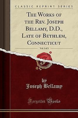 Works of the REV. Joseph Bellamy, D. D. , Late of Bethlem, Connecticut ...