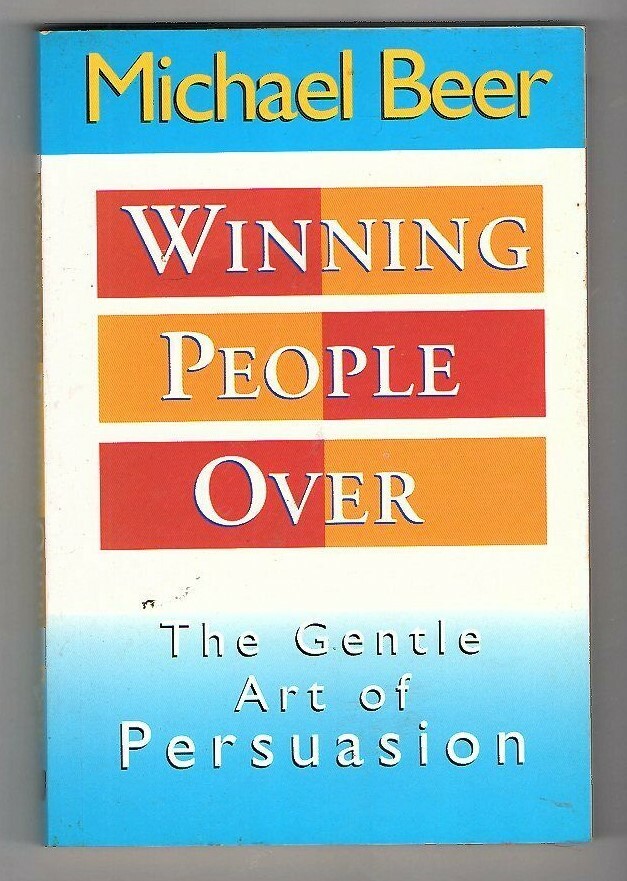 WINNING PEOPLE OVER ~ The Gentle Art of Persuasion ~ Michael Beer ...