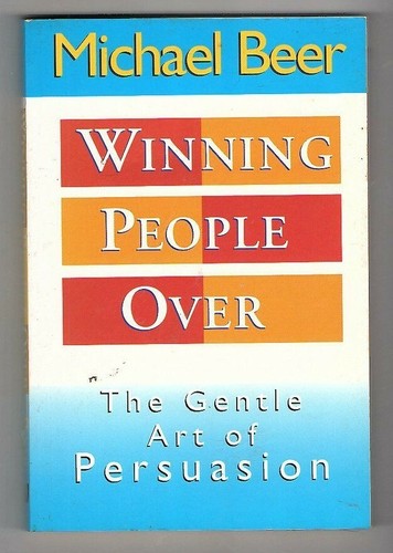 WINNING PEOPLE OVER ~ The Gentle Art of Persuasion ~ Michael Beer ...