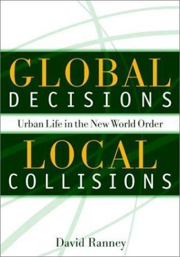Global Decisions, Local Collisions : Urban Life in the New World Order ...
