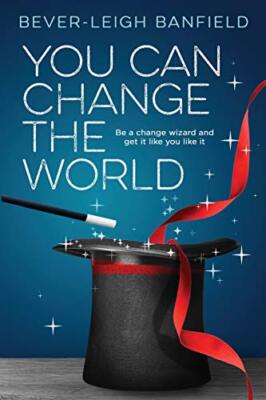 You Can Change The World: Be A Change Wizard and Get It Like You Like ...