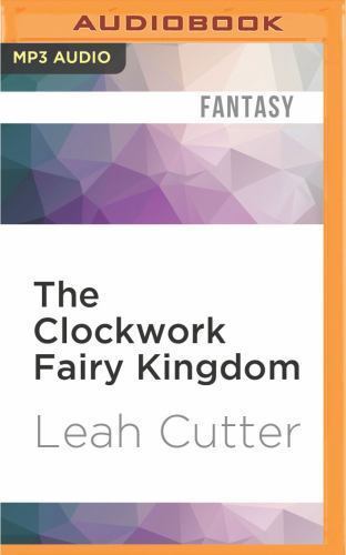 The Clockwork Fairy Kingdom Trilogy Ser.: The Clockwork Fairy Kingdom by Leah Cutter (2016, CD ...
