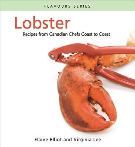 Lobster: Recipes from Canadian chefs coast to coast (Flavours Cookbook ...