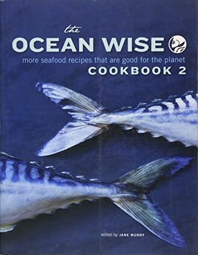 THE OCEAN WISE COOKBOOK 2: MORE SEAFOOD RECIPES THAT ARE By Jane Mundy ...