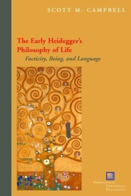 The Early Heidegger's Philosophy of Life: Facticity, Being, and ...