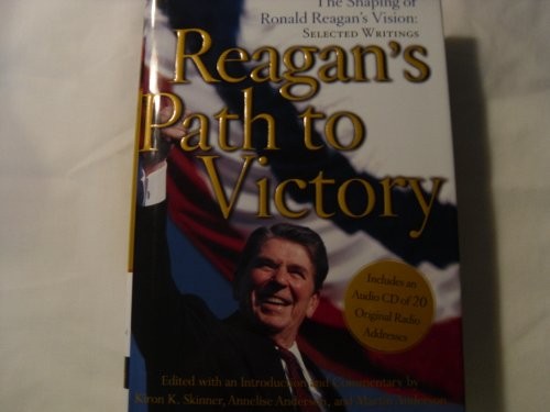 Reagans Path to Victory: The Shaping of Ronald Reagans Vision: Selected ...