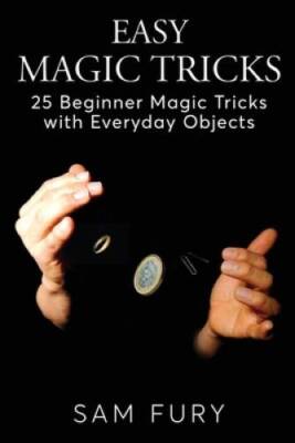 Easy Magic Tricks: 25 Beginner Magic Tricks with Everyday Objects ...