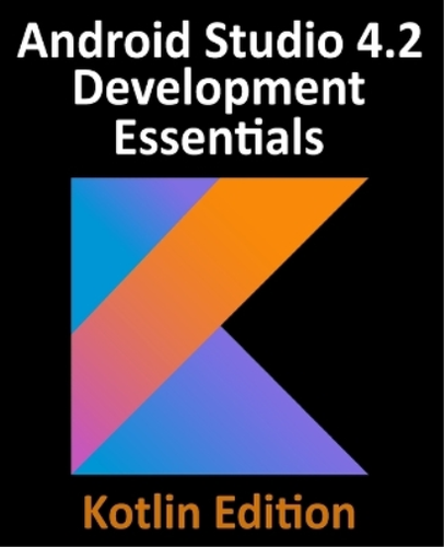 Neil Smyth Android Studio 4.2 Development Essentials - Kotlin Edition ...
