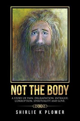 NOT THE BODY: A story of pain, degradation, intrigue, corruption ...