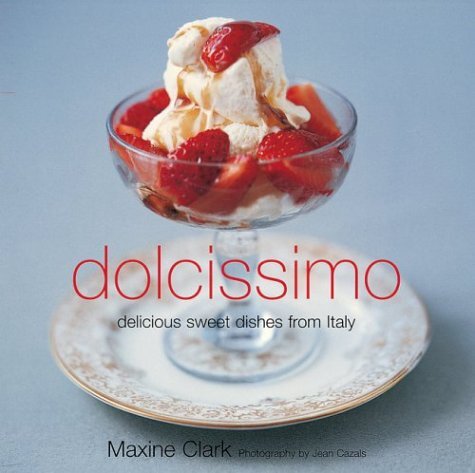 DOLCISSIMO: DELICIOUS SWEET THINGS FROM ITALY By Maxine Clark ...