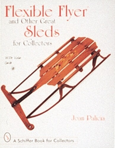 Joan Palicia Flexible Flyer and Other Great Sleds for Collectors (Poche ...