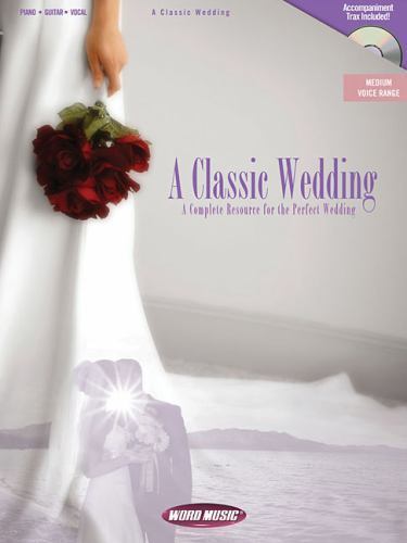 A Classic Wedding : A Complete Resource for the Perfect Wedding for Piano, Voice and Guitar by ...